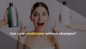 Can I Use Conditioner Without Shampoo?