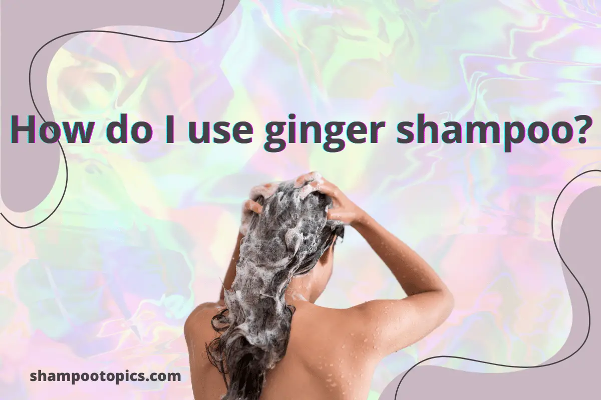 What Is Ginger Shampoo Good For? 3 Incredible Benefits